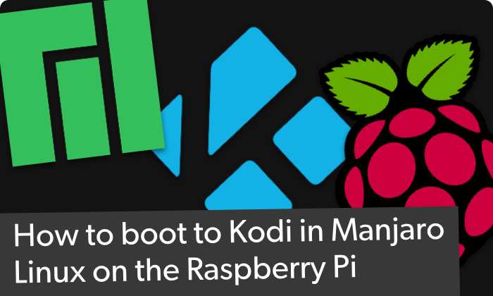 How to boot to Kodi in Manjaro Linux on the Raspberry Pi